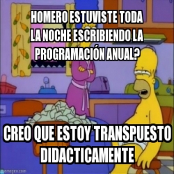 Meme Personalizado - HOMERO ESTUVISTE TODA LA NOCHE ESCRIBIENDO LA ...
