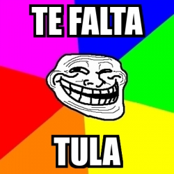 Meme Troll - Te falta TULA - 29569140