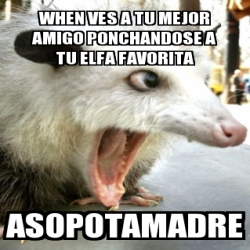 Meme Personalizado - WHEN VES A TU MEJOR AMIGO PONCHANDOSE A TU ELFA ...