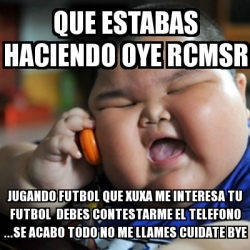 Meme fat chinese kid - QUE ESTABAS HACIENDO OYE RCMSR JUGANDO FUTBOL ...