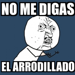 Meme Y U No - No me digas El arrodillado - 29590693