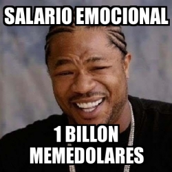 Meme Yo Dawg - SALARIO EMOCIONAL 1 BILLON MEMEDOLARES - 29592888