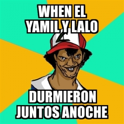 Meme Ash Pedreiro - When el Yamil y Lalo Durmieron juntos anoche - 29594998