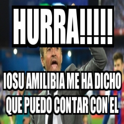Meme Personalizado - HURRA!!!!! Iosu Amilibia me ha dicho que puedo ...