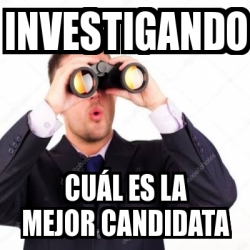 Meme Personalizado - Investigando CuÃ¡l es la mejor candidata - 29622806