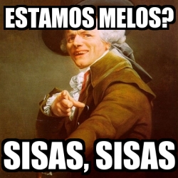 Meme Joseph Ducreux - eSTAMOS MELOS? Sisas, sisas - 29633291