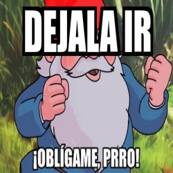 Meme Personalizado - dejala ir - 29633777