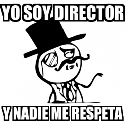 Meme Feel Like A Sir - YO SOY DIRECTOR Y NADIE ME RESPETA - 29643397