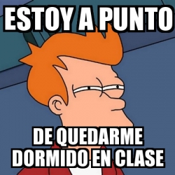 Meme Futurama Fry - Estoy a punto De quedarme dormido en clase - 29667206