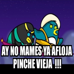 Meme Personalizado - ay no mames ya afloja pinche vieja !!! - 29670590