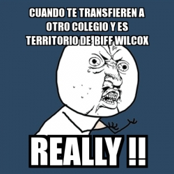 Meme Y U No - cuando te transfieren a otro colegio y es territorio de ...