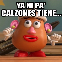 Meme Personalizado - Ya ni pa' calzones tiene... - 29674010