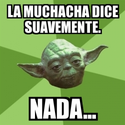 Meme Yoda - la muchacha dice suavemente. nada... - 29682222