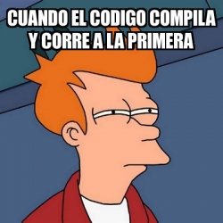 Meme Futurama Fry - cuando el codigo compila y corre a la primera ...