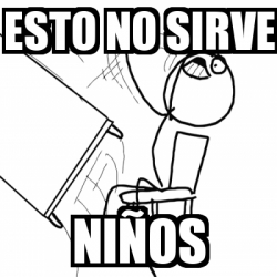 Meme Desk Flip Rage Guy - ESTO NO SIRVE NIÃ‘OS - 29693583