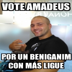 Meme Personalizado - Vote amadeus Por un beniganim con mÃ¡s ligue ...
