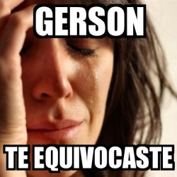 Meme Problems - Gerson Te equivocaste - 29703884