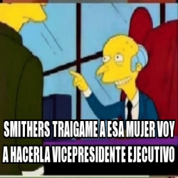 Meme Personalizado - Smithers traigame a esa mujer voy a hacerla ...