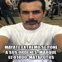 Meme Personalizado - Mayate extremo se pone a sus ordenes. Marque el ...