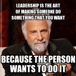 Meme Most interesting man - Leadership is the art of making someone do ...