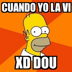 Meme Homer - cuando yo la vi xd dou - 29733072