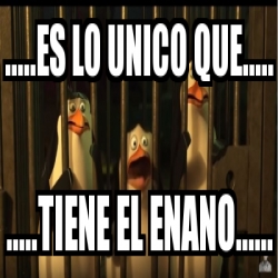 Meme Personalizado - .....es lo unico que..... .....tiene el enano ...