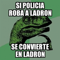 Meme Filosoraptor - Si polIcia roba a ladron se convierte en ladron ...