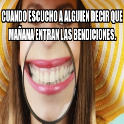 Meme Personalizado - Cuando escucho a alguien decir que MaÃ±ana entran ...