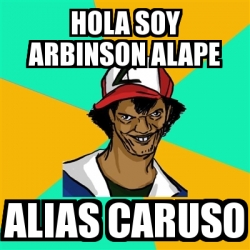 Meme Ash Pedreiro - Hola soy arbinson alape Alias caruso - 29737979
