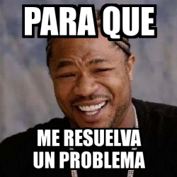 Meme Yo Dawg - Para que Me resuelva un problema - 29743239