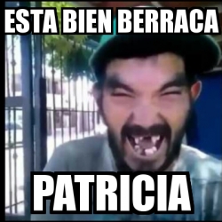 Meme Personalizado - Esta bien berraca patricia - 29756556