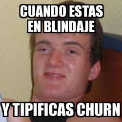 Meme Stoner Stanley - Cuando estas en blindaje y tipificas churn - 29757113