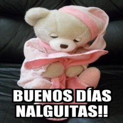 Meme Personalizado - Buenos dÃ­as nalguitas!! - 29757272