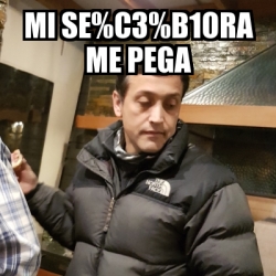 Meme Personalizado - Mi se%C3%B1ora me pega - 29767999