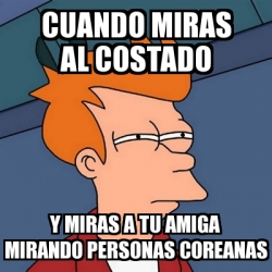 Meme Futurama Fry - cuando miras al costado y miras a tu amiga mirando ...