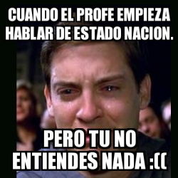 Meme crying peter parker - CUANDO EL PROFE EMPIEZA HABLAR DE ESTADO ...