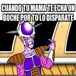Meme Personalizado - Cuando tu mama te echa un boche por to lo ...