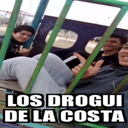 Meme Personalizado - los drogui de la costa - 29775429