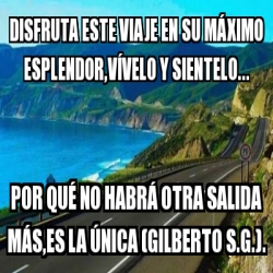 Meme Personalizado - Disfruta este viaje en su mÃ¡ximo esplendor,vÃ ...