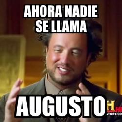 Meme Ancient Aliens - Ahora nadie se llama Augusto - 29781750