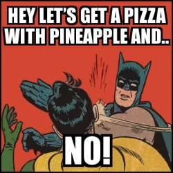 Meme Batman slaps Robin - Hey letâ€™s get a pizza with pineapple and ...