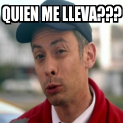 Meme Personalizado - Quien me lleva??? - 29784349