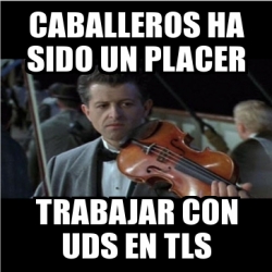 Meme Personalizado - CABALLEROS HA SIDO UN PLACER TRABAJAR CON UDS EN ...
