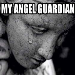 Meme Personalizado - MY ANGEL GUARDIAN - 29785534