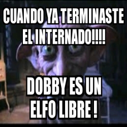 Meme Personalizado - Cuando ya terminaste el internado!!!! dobby es un ...