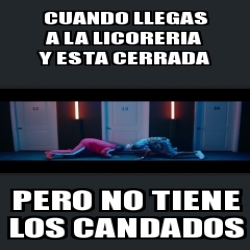 Meme Personalizado - cuando llegas a la licoreria y esta cerrada pero ...