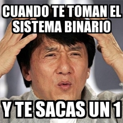 Meme Jackie Chan - cuando te toman el sistema binario y te sacas un 1 ...