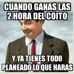 Meme Mr Bean - Cuando Ganas Las 2 Hora Del Coito Y Ya Tienes Todo ...