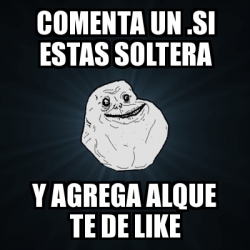 Meme Forever Alone - Comenta un .si estas soltera Y agrega alque te de ...