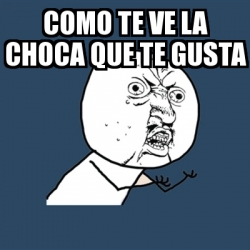 Meme Y U No - Como te ve la choca que te gusta - 29793880
